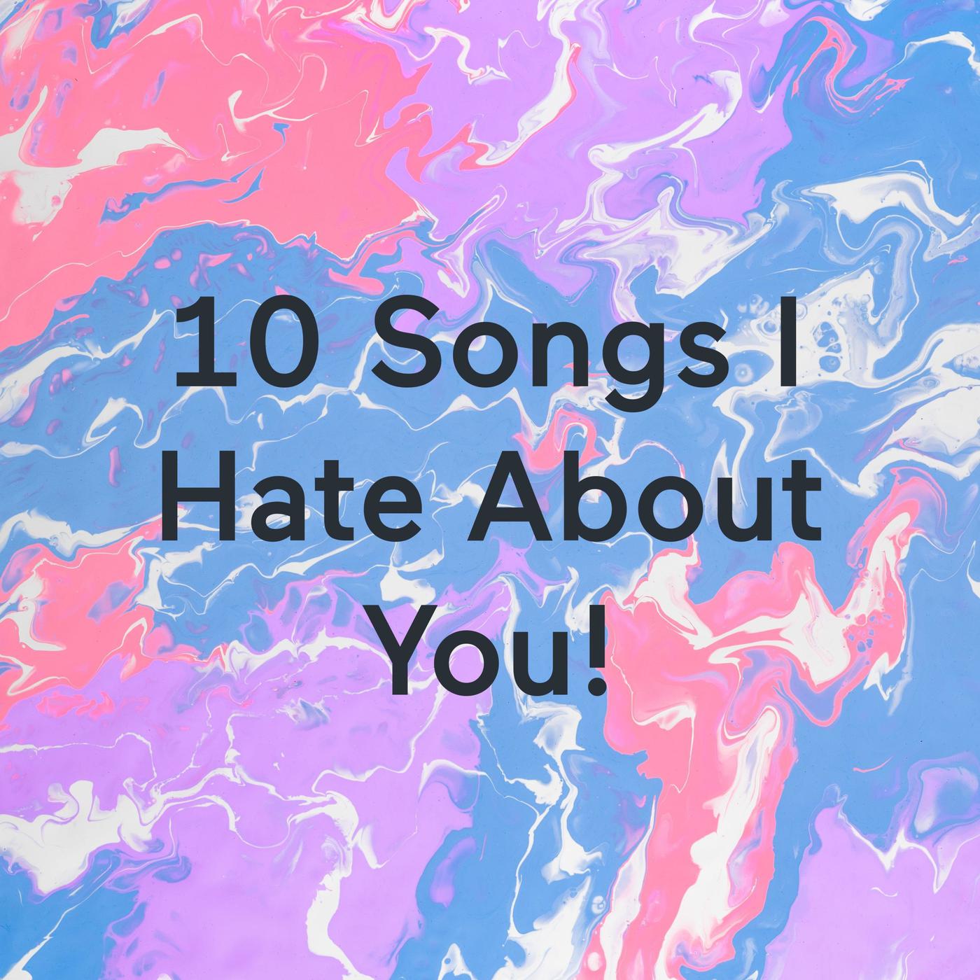 10 Songs I Hate About You! (podcast) - Addie M | Listen Notes