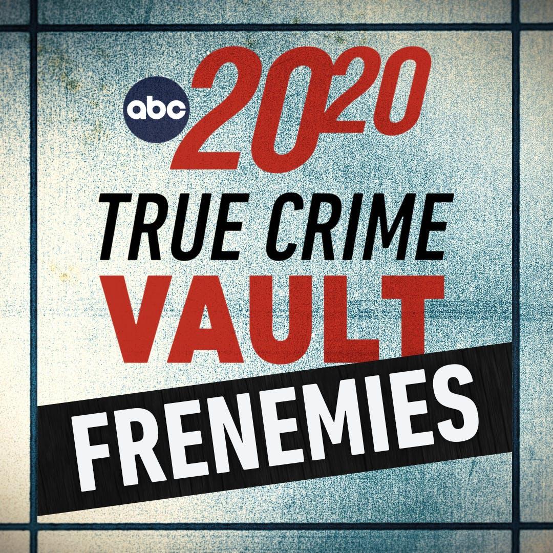 True Crime Vault: Frenemies - 20/20 (podcast) | Listen Notes