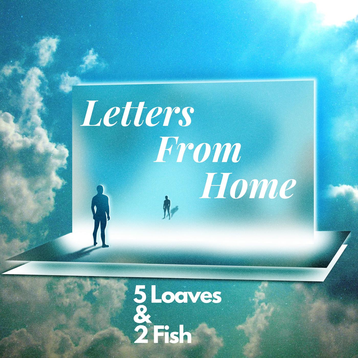 "Letters From Home" - 5 Loaves & 2 Fish (podcast) | Listen Notes