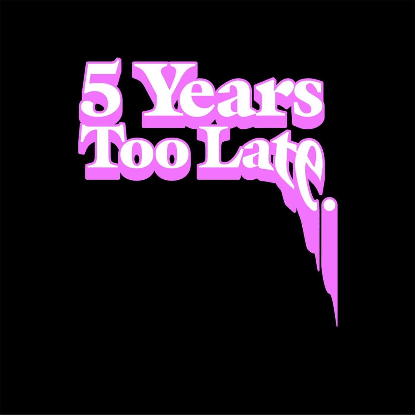 5 Years Too Late (podcast) - 5 Years Too Late | Listen Notes