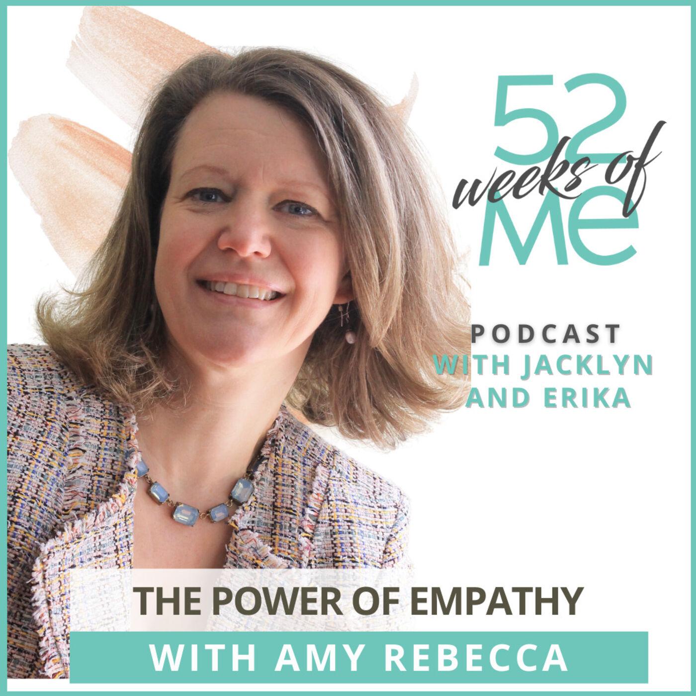 Episode 51: The Power of Empathy with Amy Rebecca - 52 Weeks of Me ...