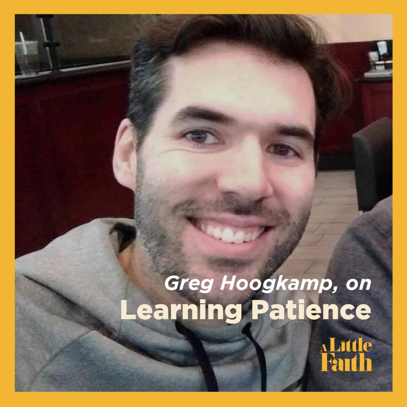 Greg Hoogkamp on Learning Patience - A Little Faith (podcast) | Listen ...