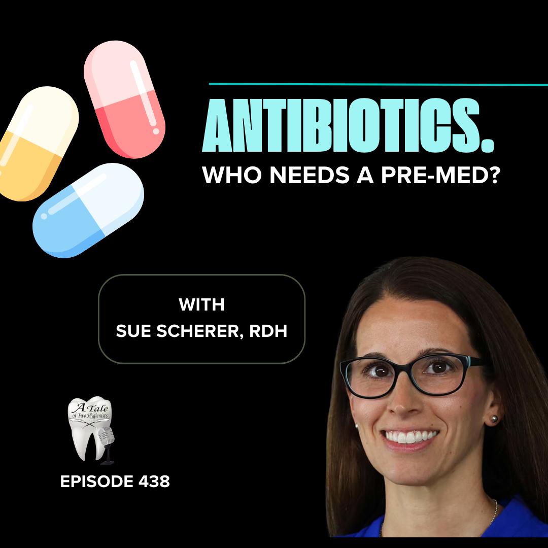 438 Antibiotics: Who Needs A Pre-Med? With Sue Scherer, RDH | Listen Notes