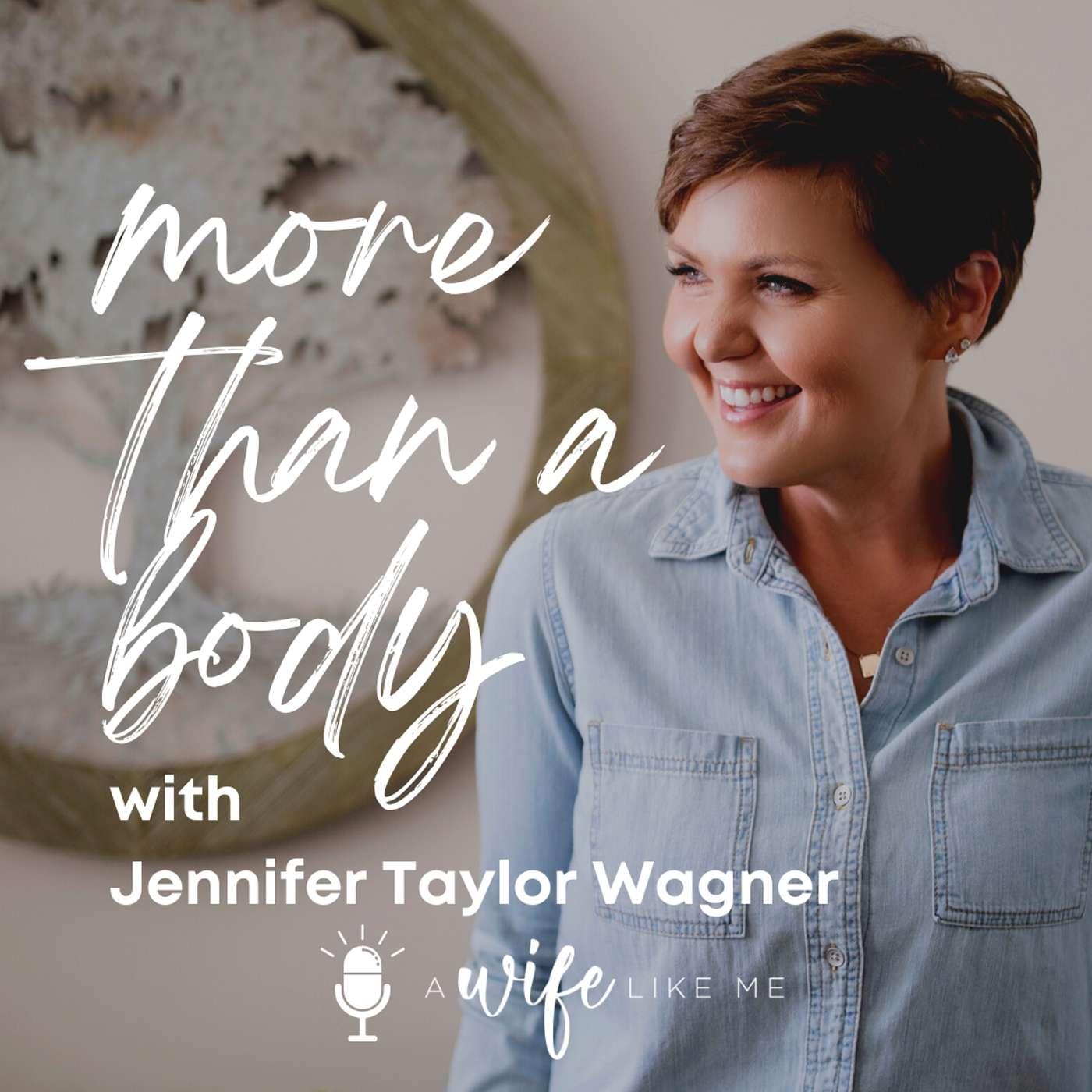 More Than a Body with Jennifer Taylor Wagner - A Wife Like Me (Podcast ...