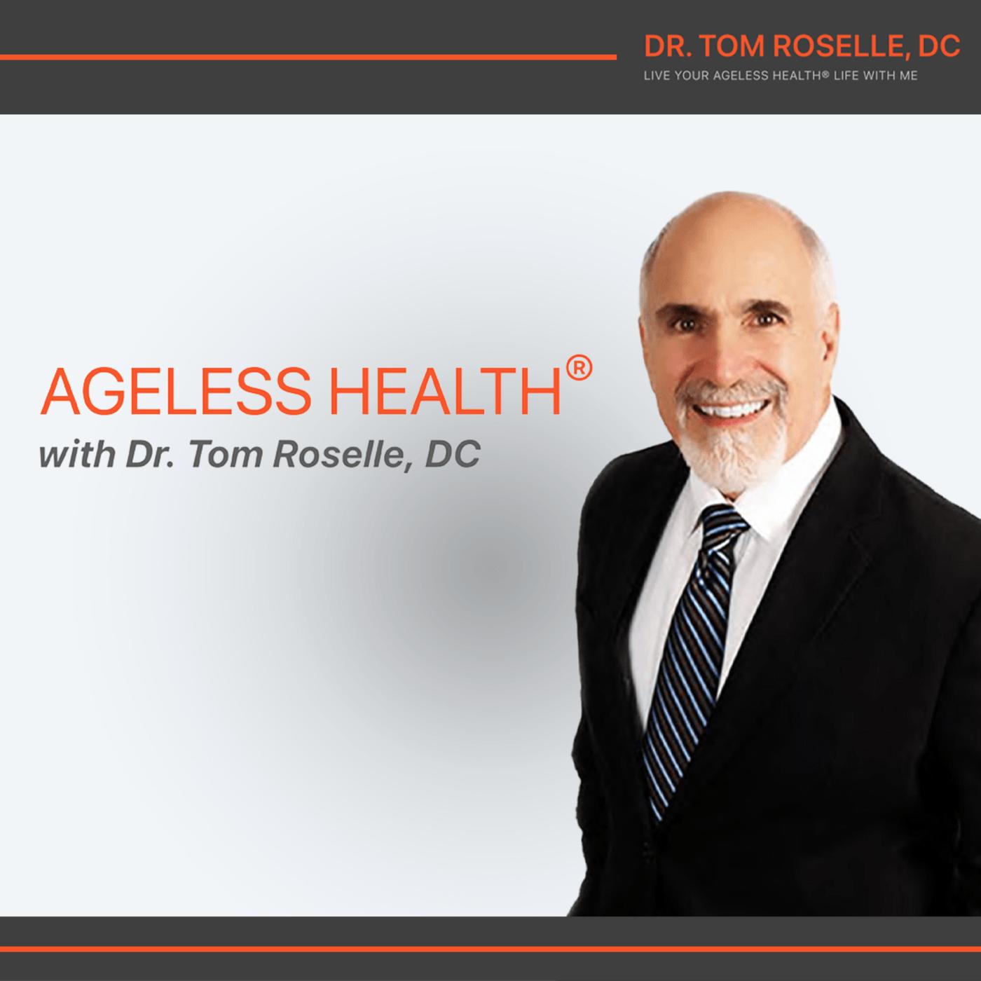 Ageless Health with Dr. Tom Roselle, DC 08.18.24 - Ageless Health with ...
