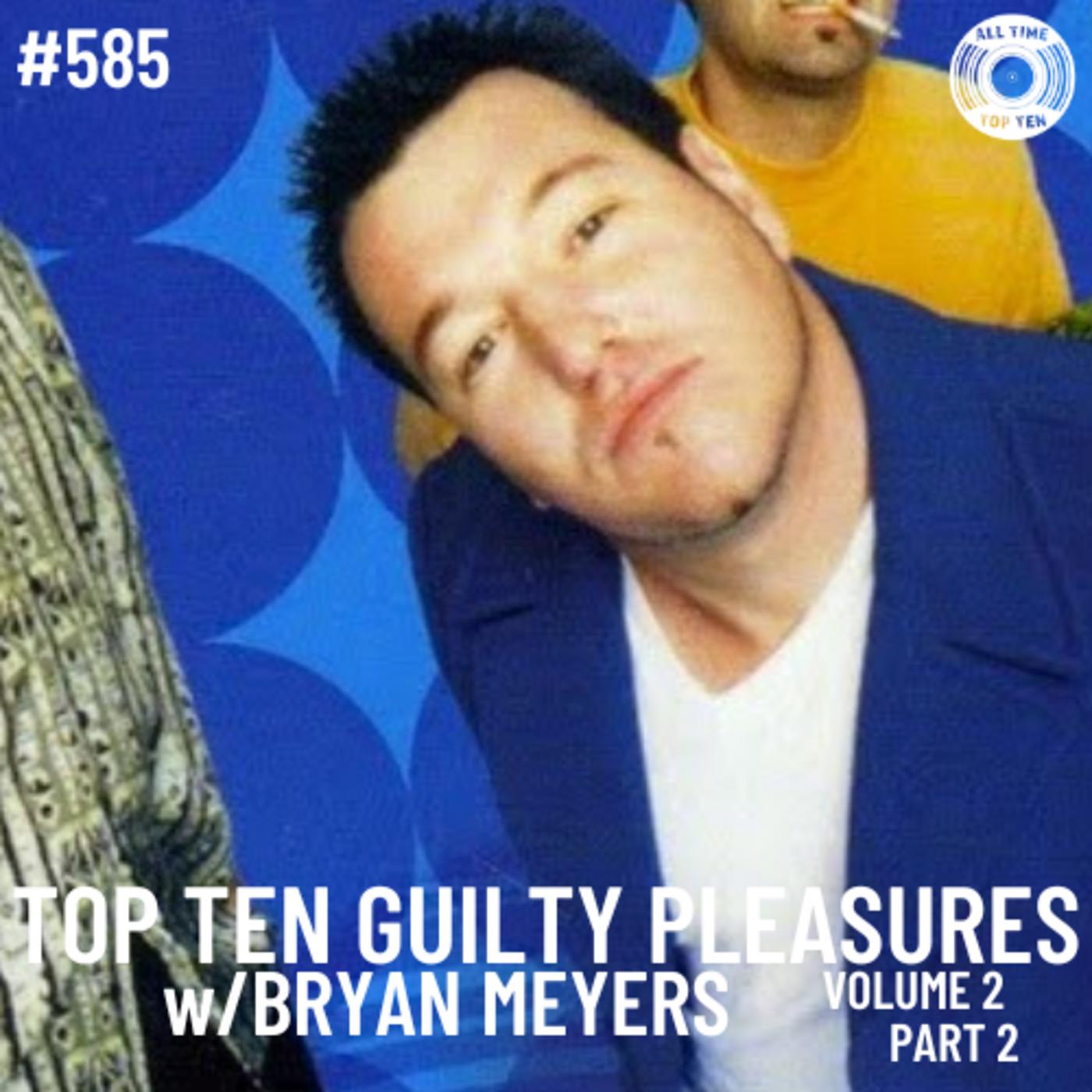 Episode 585 - Top Ten Guilty Pleasures Volume 2 Part 2 w/Bryan Meyers ...