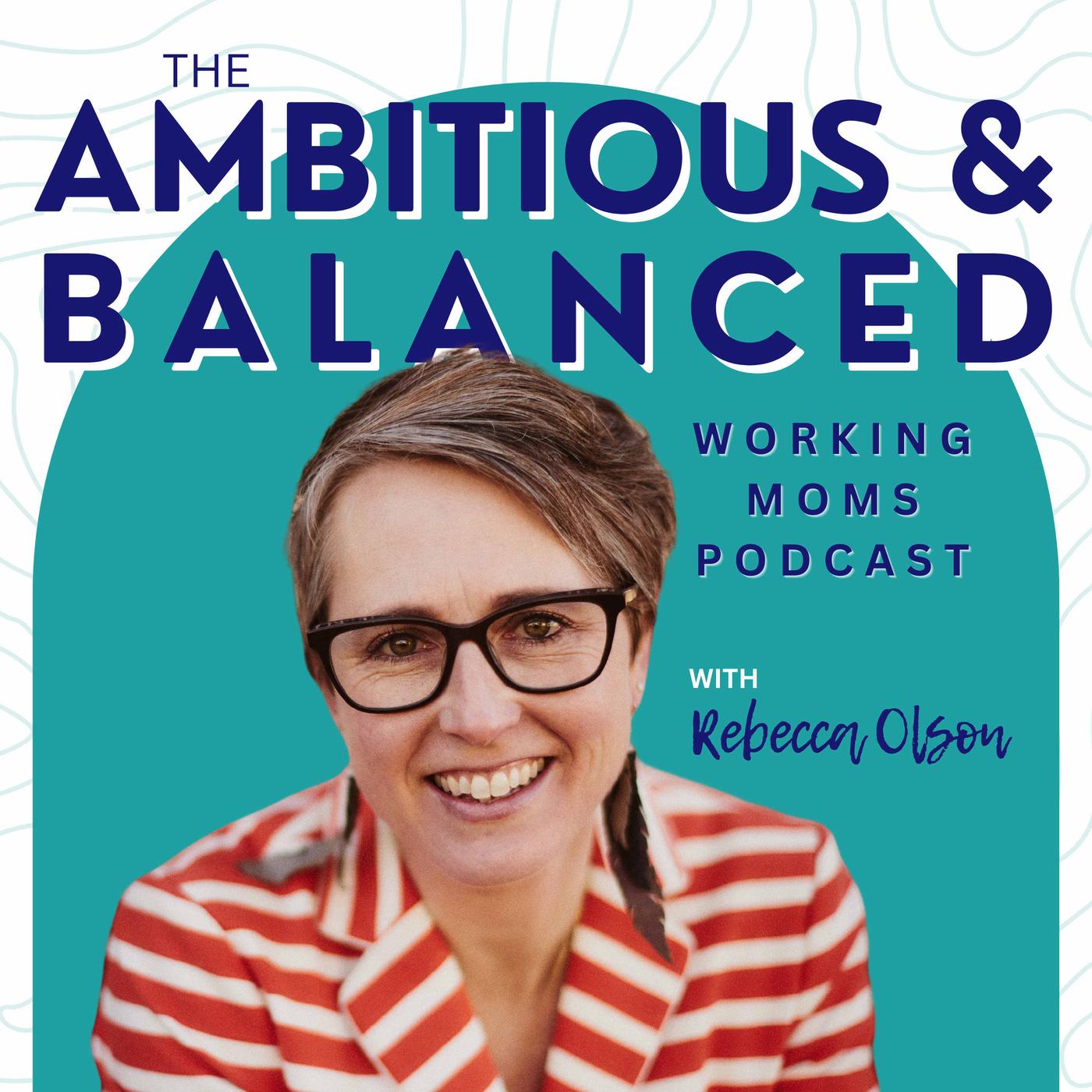 Ambitious and Balanced Working Moms (podcast) - Rebecca Olson | Listen ...