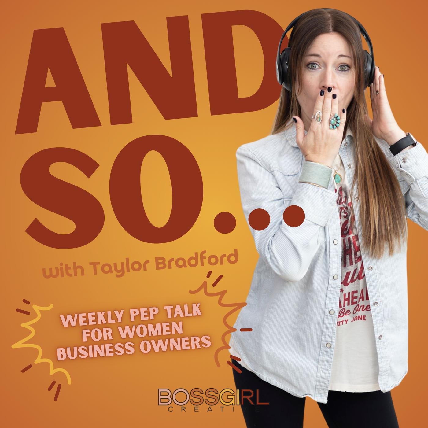 And So... (podcast) - Taylor Bradford & Boss Girl Creative | Listen Notes