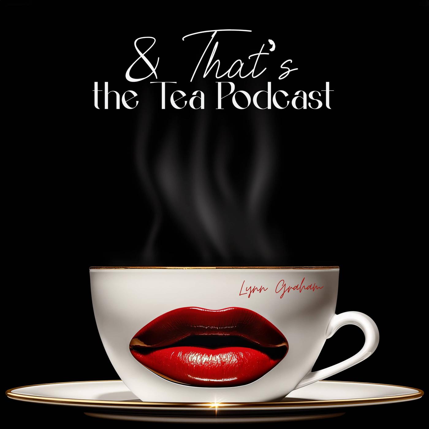 And That’s the Tea Podcast - Lynn Graham | Listen Notes