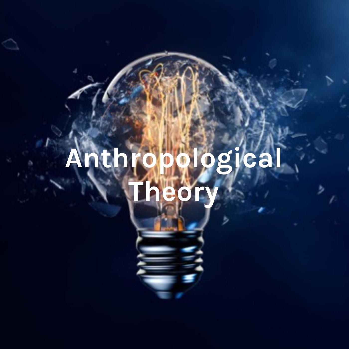 Anthropological Theory: A podcast created by anthropology students ...