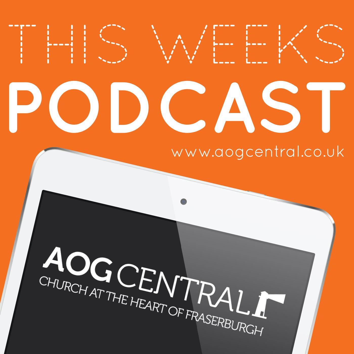 AOG Central | Fraserburgh | Scotland (podcast) - AOG Central Church ...