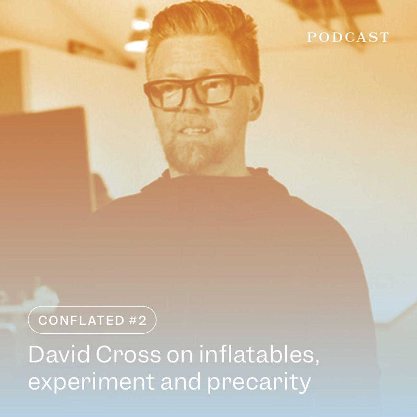 Conflated #2: David Cross on inflatables, experiment and precarity ...