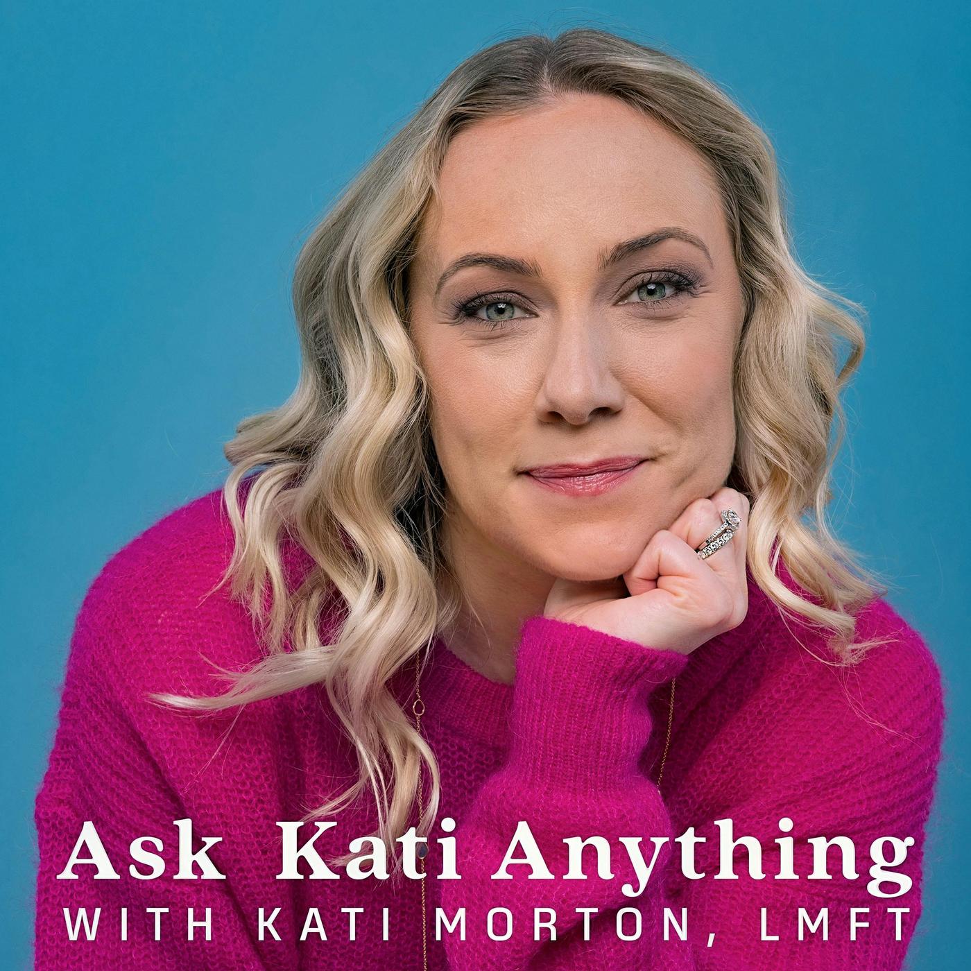 Ask Kati Anything (podcast) - Kati Morton, LMFT | Listen Notes