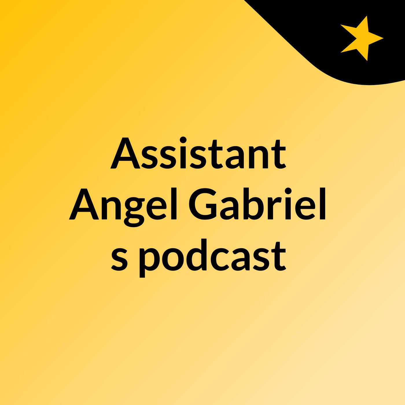 Assistant Angel Gabriel's podcast - Assistant Angel Gabriel | Listen Notes