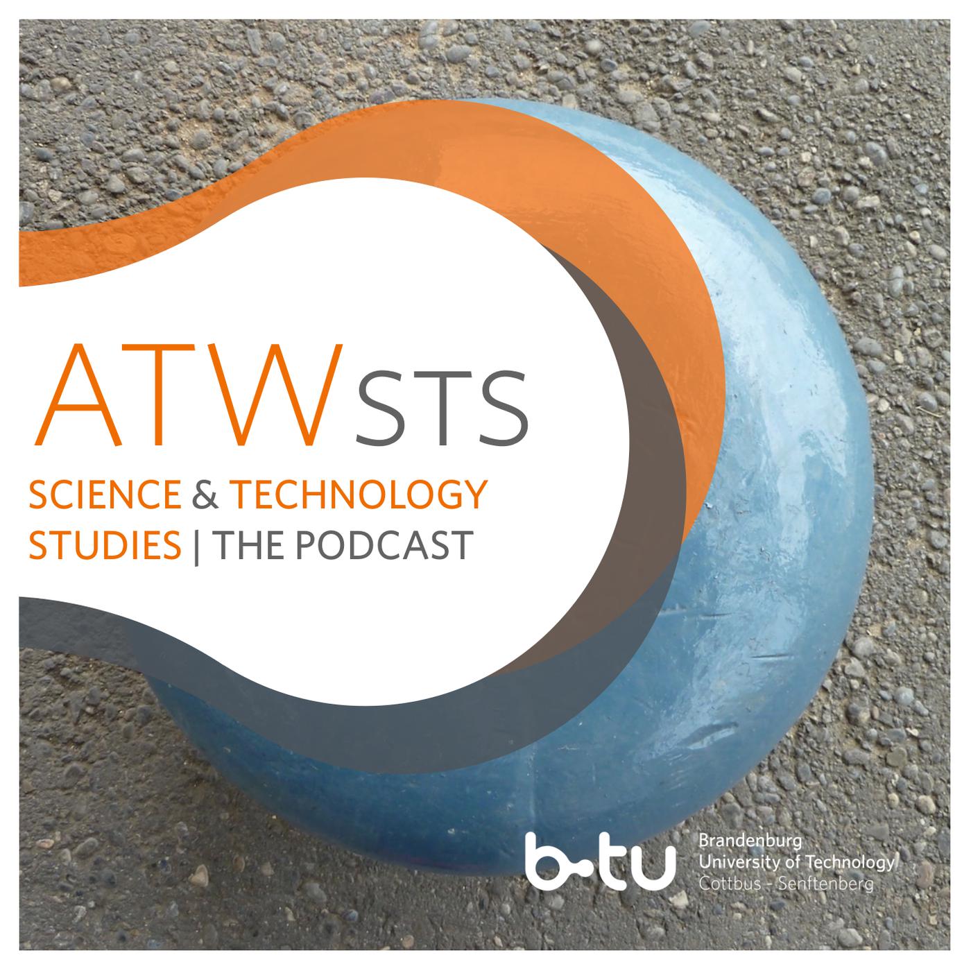 ATW STS (podcast) - Chair of Technoscience Studies, BTU Cottbus ...