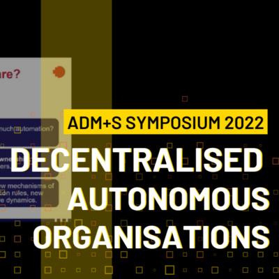 2022 ADM+S Symposium: 'Decentralised Autonomous Organisations' | Listen ...