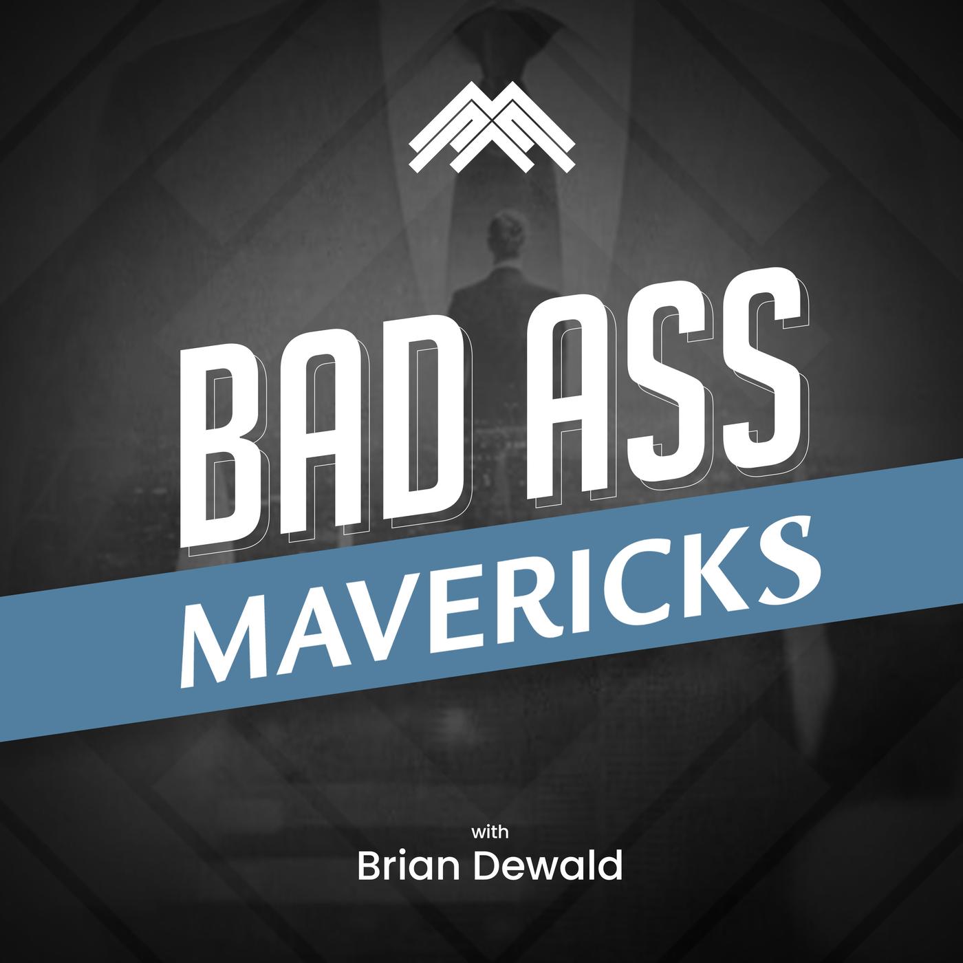 Bad Ass Mavericks (podcast) - Brian DeWald | Listen Notes