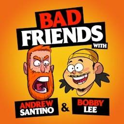 Bad Friends (podcast) - Bobby Lee & Andrew Santino | Listen Notes