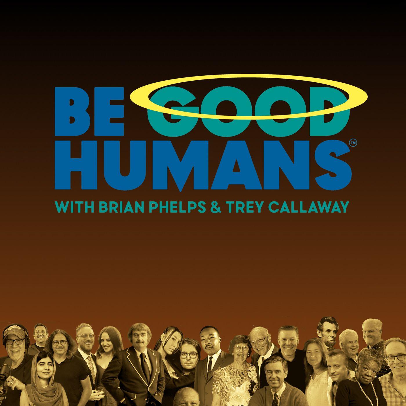 Be Good Humans (podcast) - Brian Phelps & Trey Callaway | Listen Notes