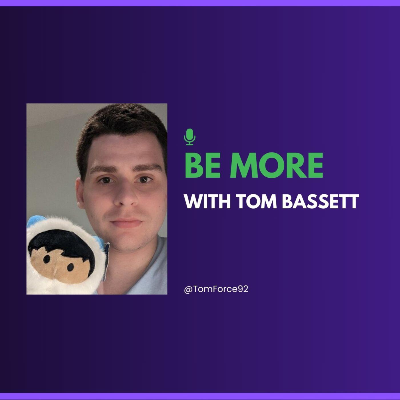 Be More with Tom Bassett (podcast) - TomForce92 | Listen Notes