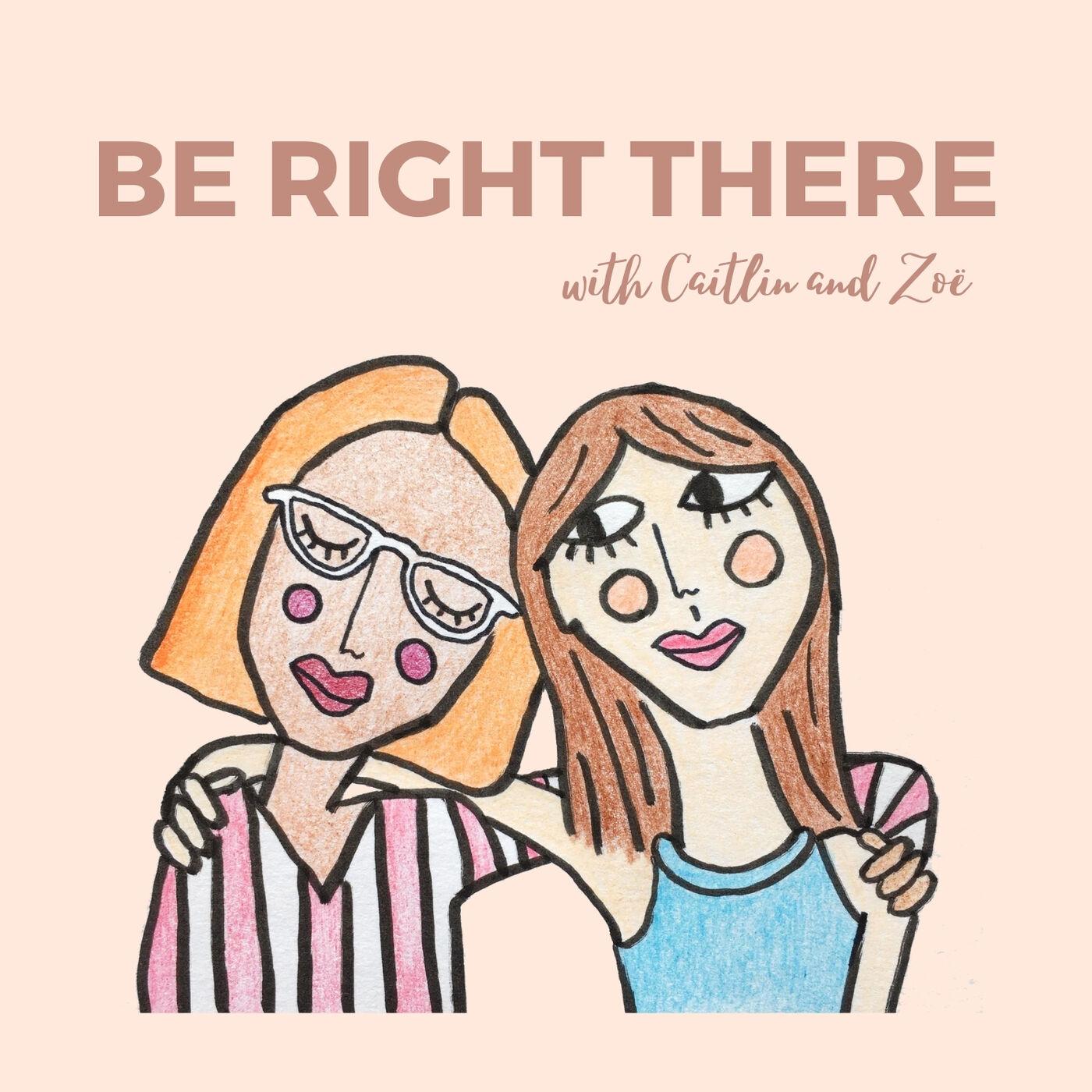 Be Right There (podcast) - Caitlin Roa and Zoe McBride | Listen Notes