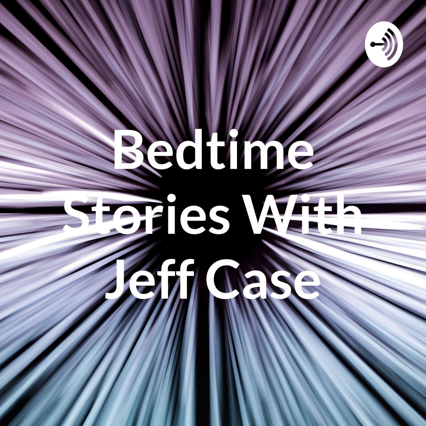 Bedtime Stories With Jeff Case (podcast) - Jeff case | Listen Notes