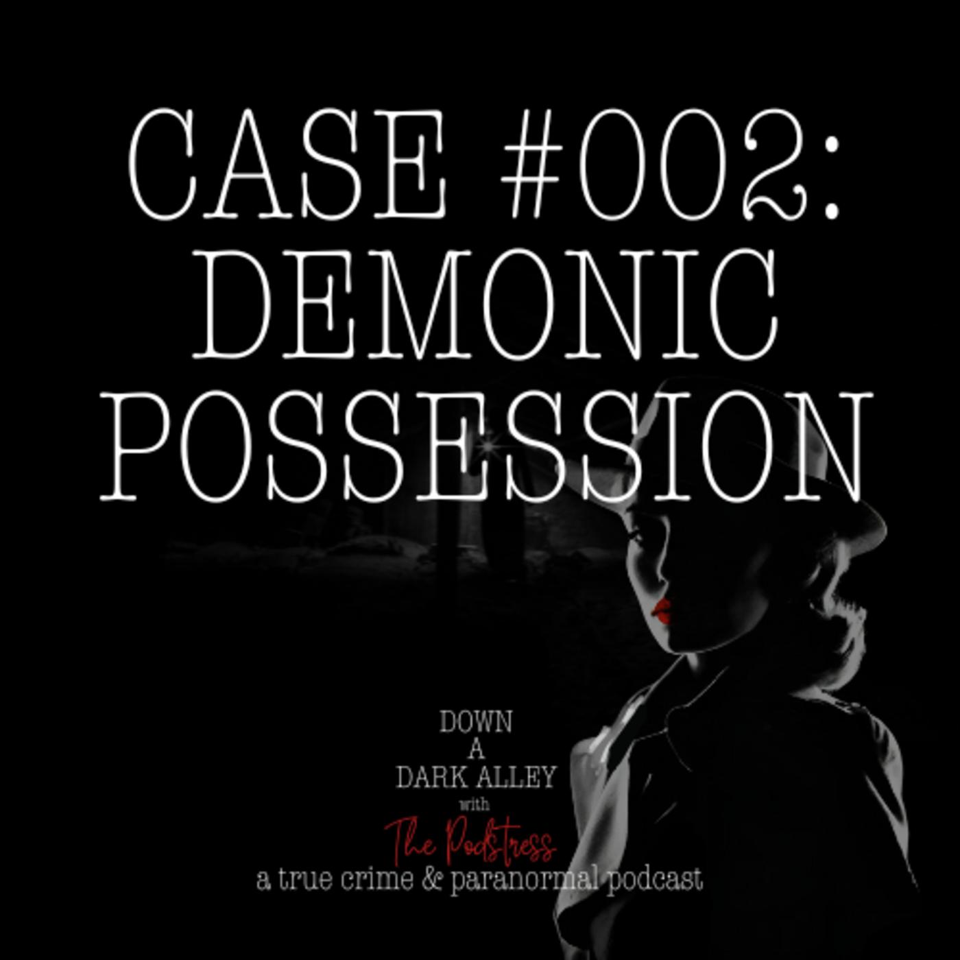 CASE #002: Demonic Possession - The Podstress (podcast) | Listen Notes