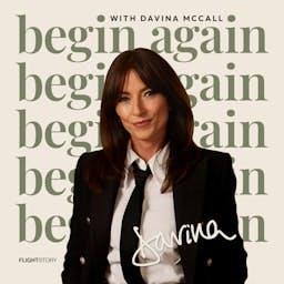 Begin Again with Davina McCall (podcast) - Begin Again | Listen Notes