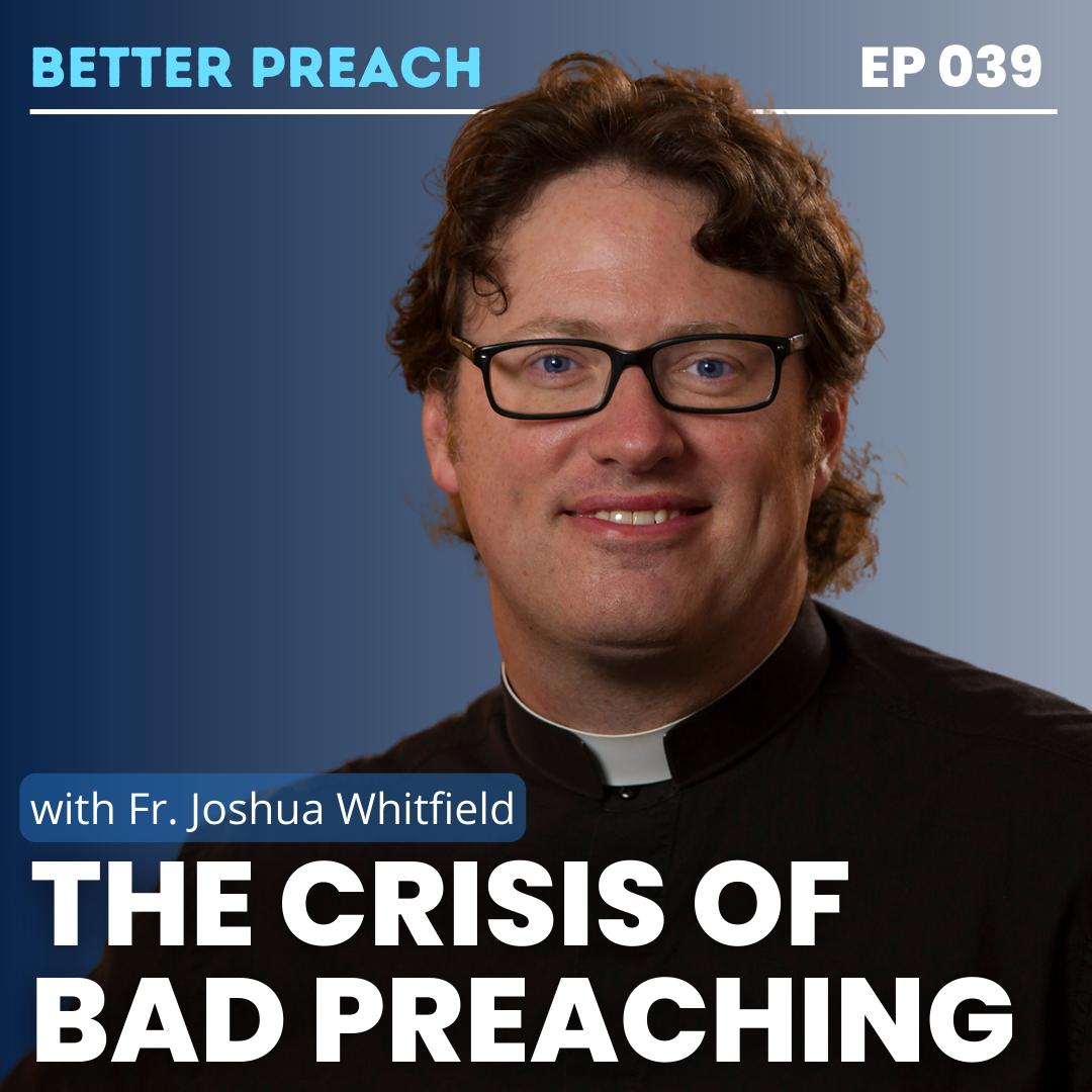 39. The Crisis of Bad Preaching with Fr. Joshua Whitfield | Listen Notes