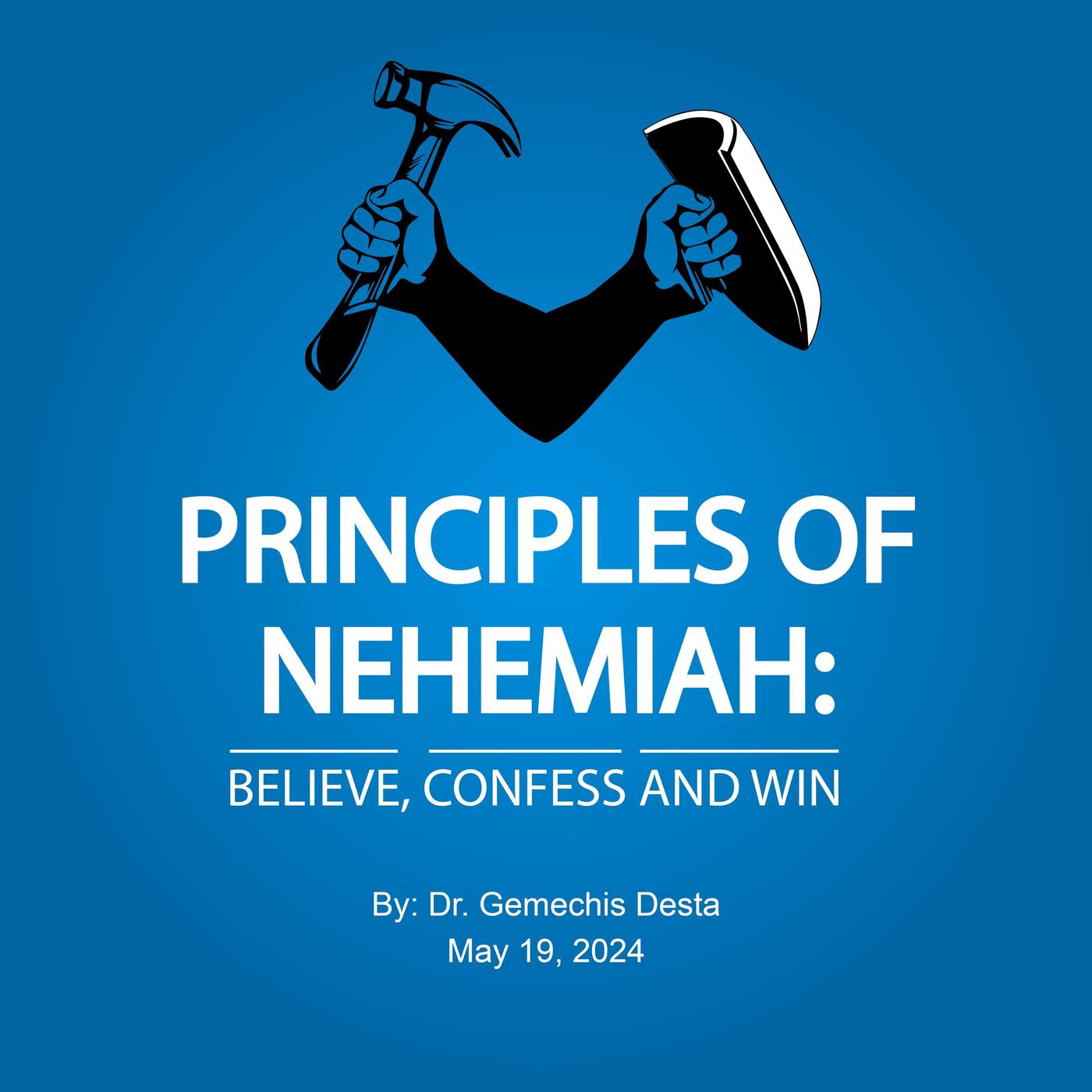 Principles Of Nehemiah Believe Confess And Win By Dr. Gemechis Desta ...