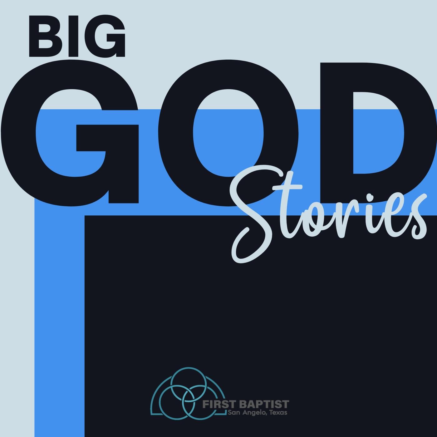 Big God Stories (podcast) - First Baptist San Angelo | Listen Notes