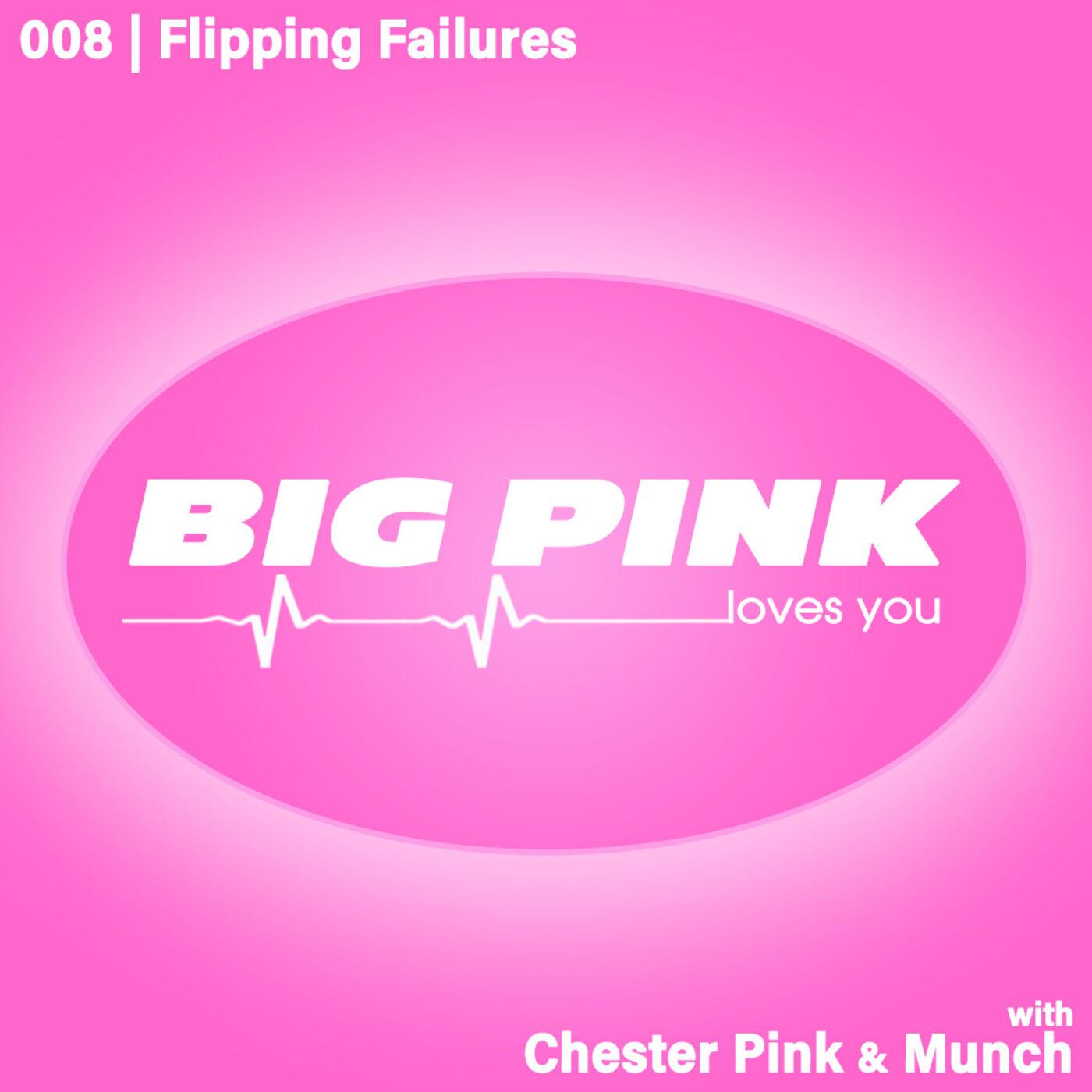 Ep. 008 | "Flipping Failures" | Big Pink Loves You - Big Pink Loves You ...