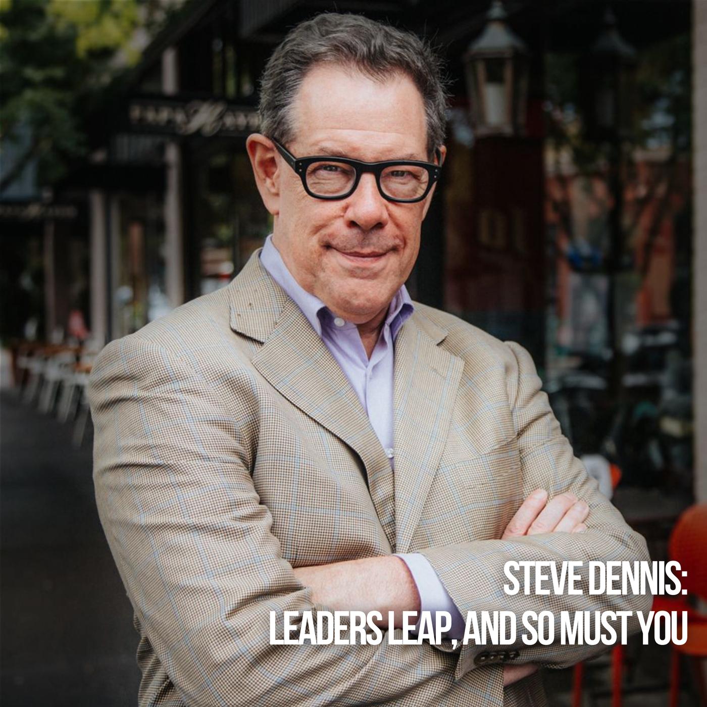 Steve Dennis: Leaders Leap, And So Must You - Big Questions with Cal Fussman (podcast) | Listen ...