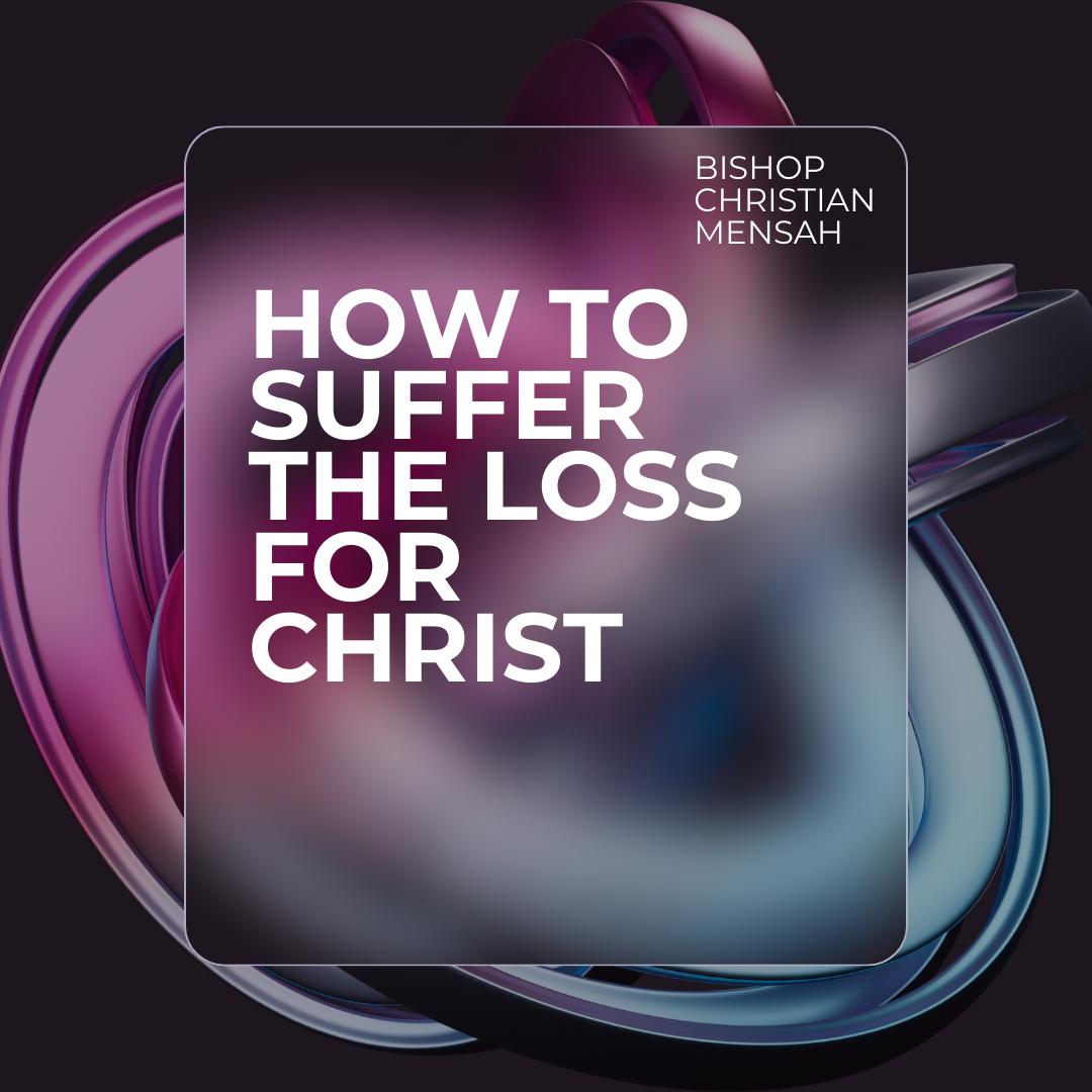 How To Suffer Loss For Christ - Bishop Christian Mensah (Podcast ...