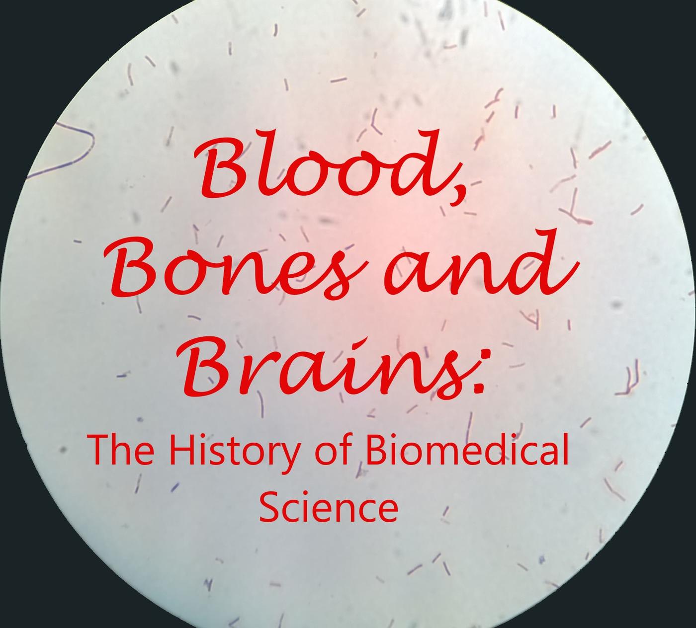 Blood, Bones and Brains: The History of Biomedical Science | Listen Notes