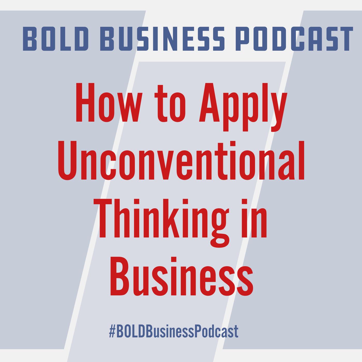 How to Apply Unconventional Thinking in Business - Bold Business ...