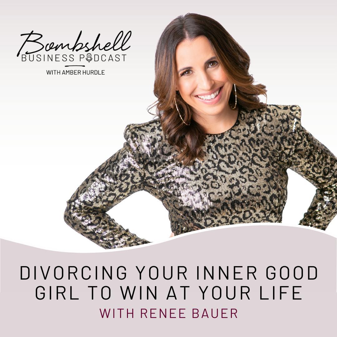 Divorcing Your Inner Good Girl to Win at Your Life with Renee Bauer ...
