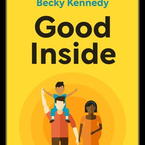 Good Inside A Guide to Becoming the Parent You Want to Be Becky Kennedy ...