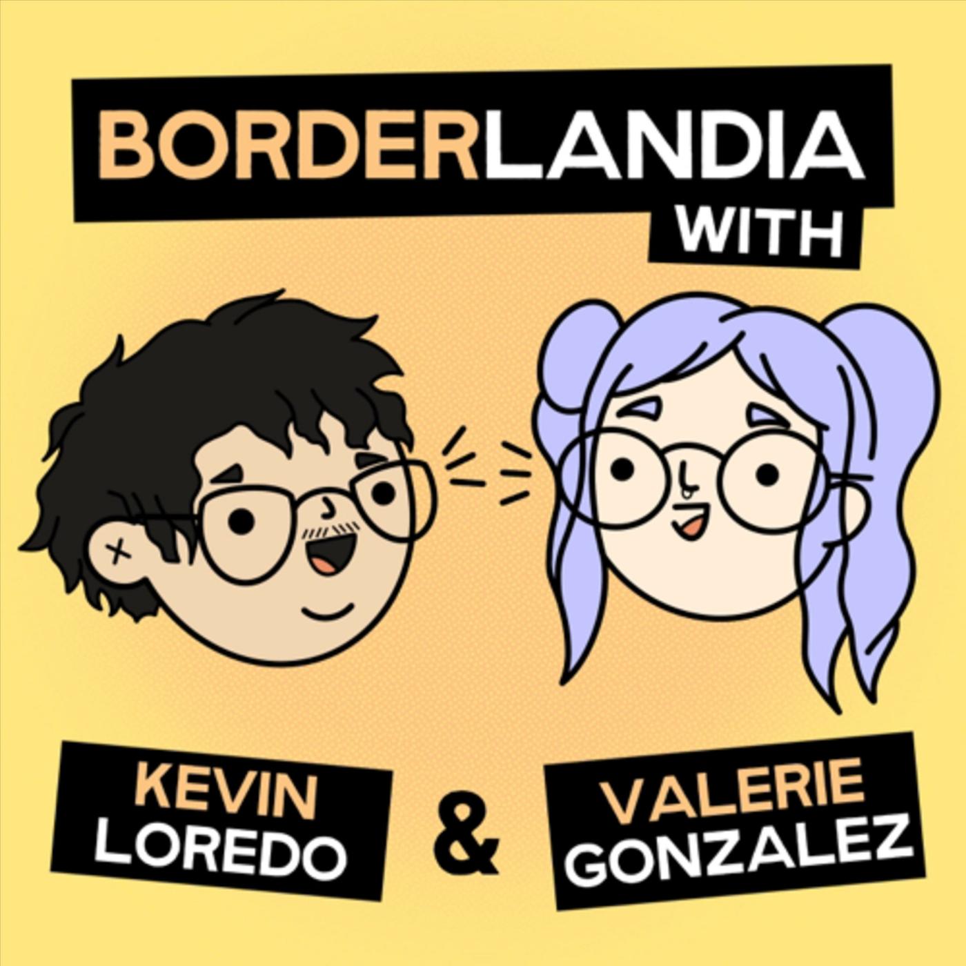 Borderlandia (Podcast) - Kevin Loredo & Valerie Gonzalez | Listen Notes