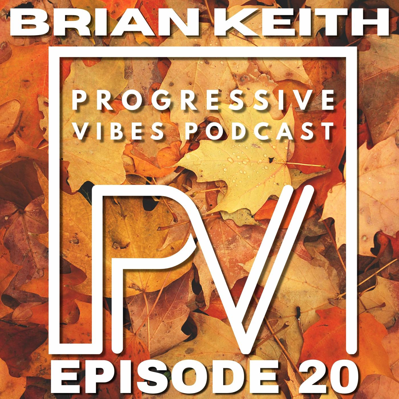 BRIAN KEITH - PROGRESSIVE VIBES PODCAST EPISODE 007 | Listen Notes