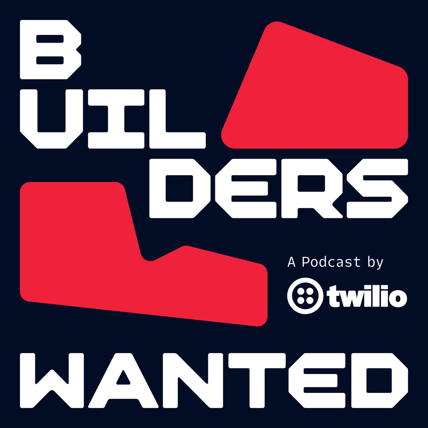 Builders Wanted (podcast) - Twilio | Listen Notes