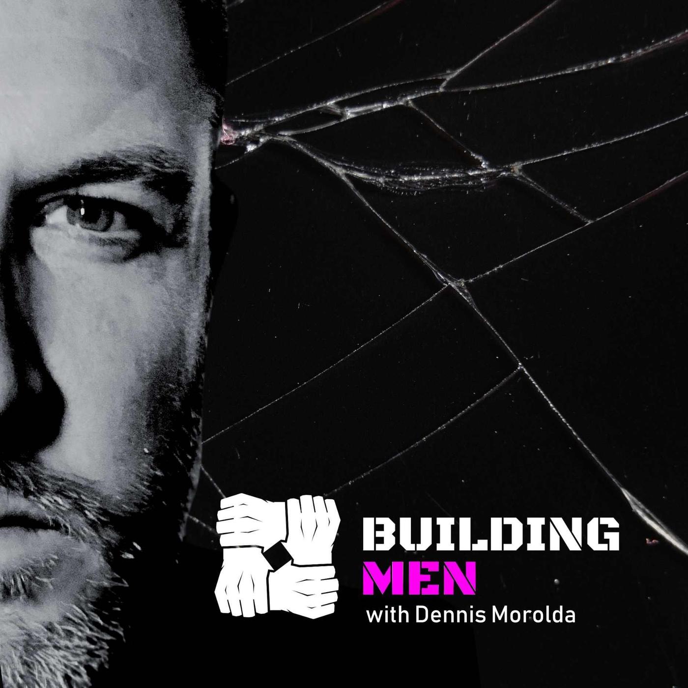 Building Men (podcast) - Dennis Morolda, Building Men | Listen Notes
