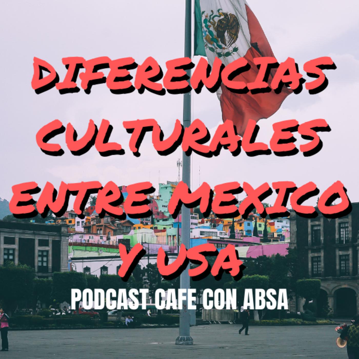 Diferencias Culturales Entre Mexico Y Estados Unidos || Podcast Cafe ...
