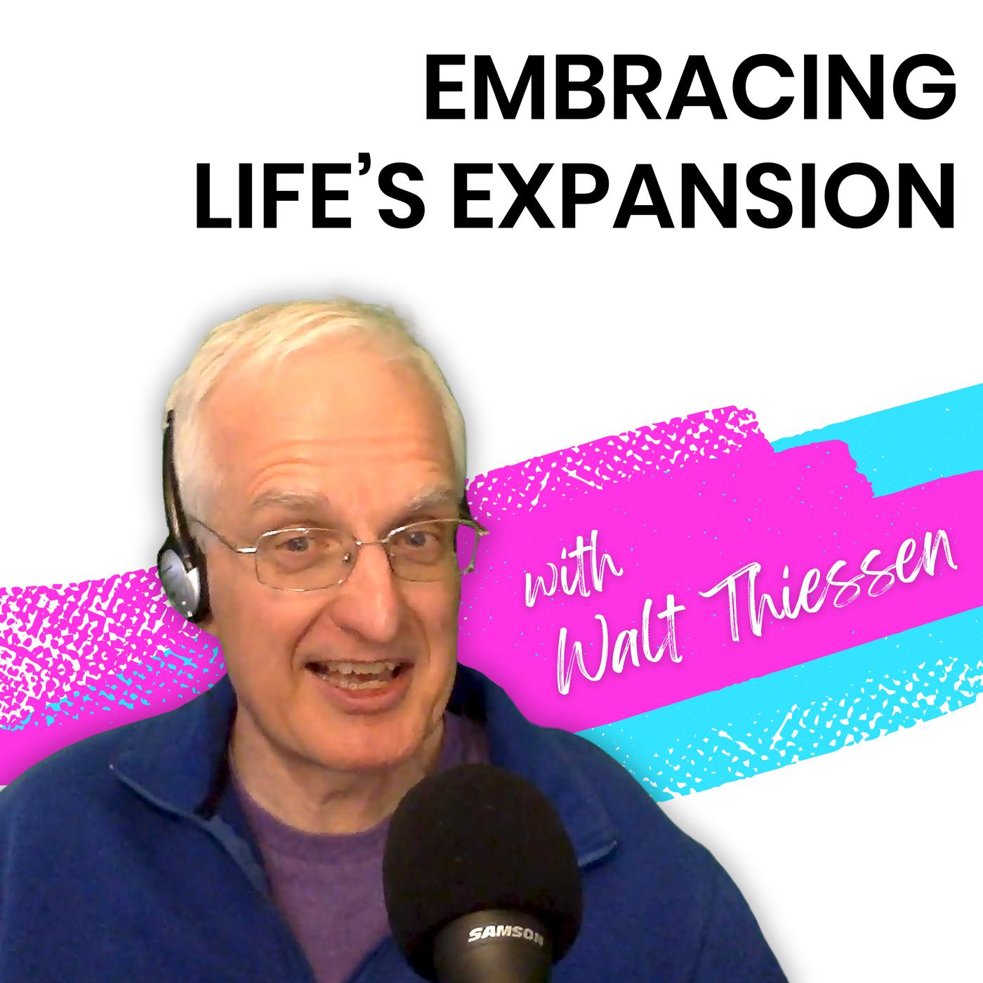 Embracing Life’s Expansion with Walt Thiessen - Can I Just Say? with ...
