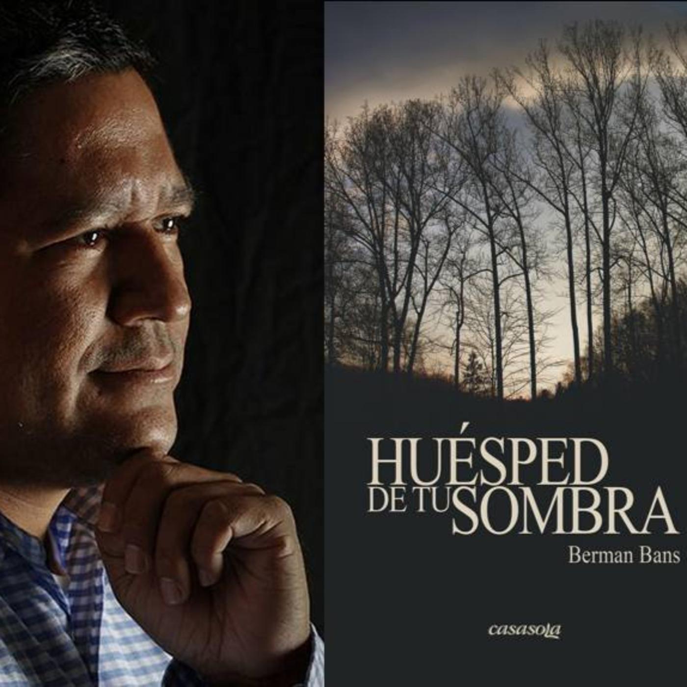 "Huésped de tu sombra" el poemario de Berman Bans - Cartas de la ...
