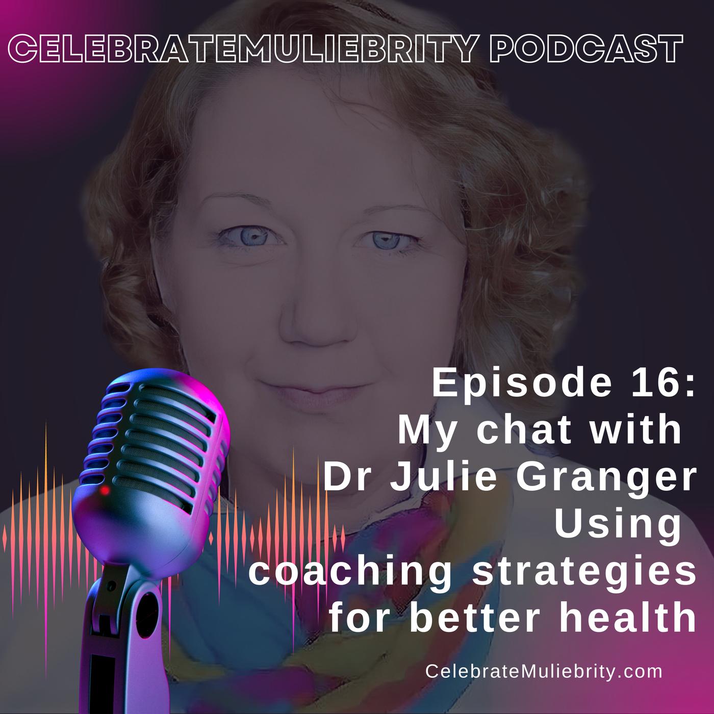 Episode 17 with Dr Julie Granger - Celebrate Muliebrity with Michelle ...