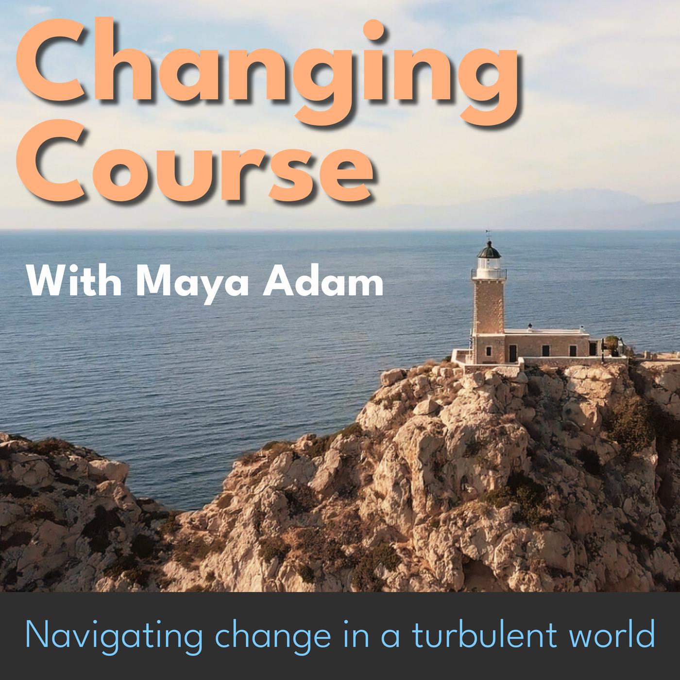 Changing Course with Maya Adam (podcast) - Maya Adam | Listen Notes