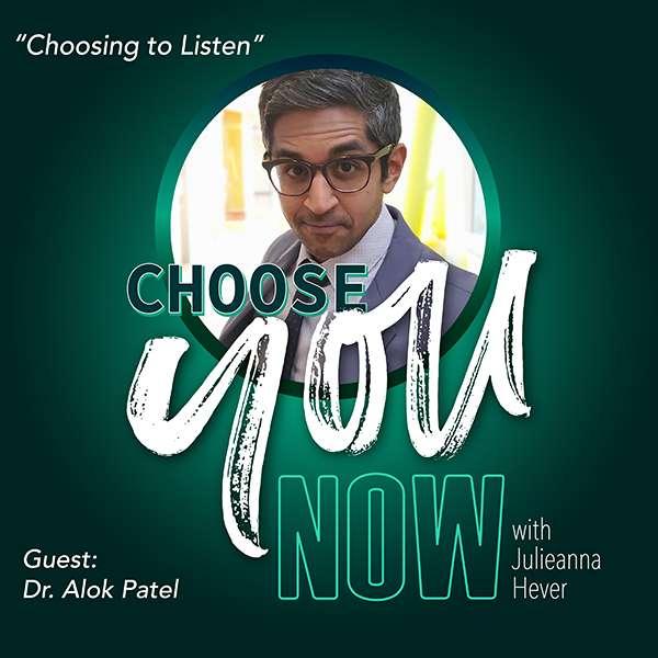 Dr. Alok Patel: Choosing to Listen - Choose You Now (پادکست) | Listen Notes