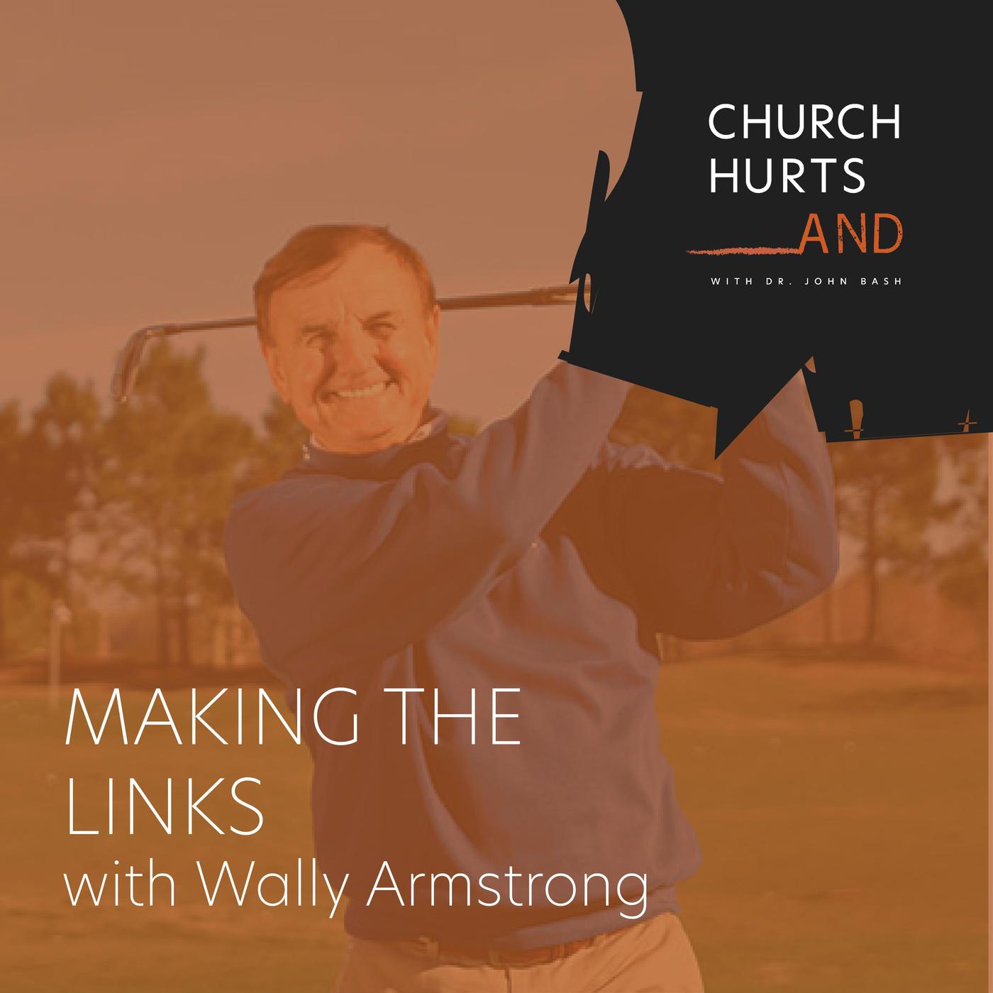 Making the Links with Wally Armstrong - Church Hurts And (podcast ...