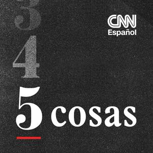CNN 5 Cosas (podcast) - CNN en Español | Listen Notes